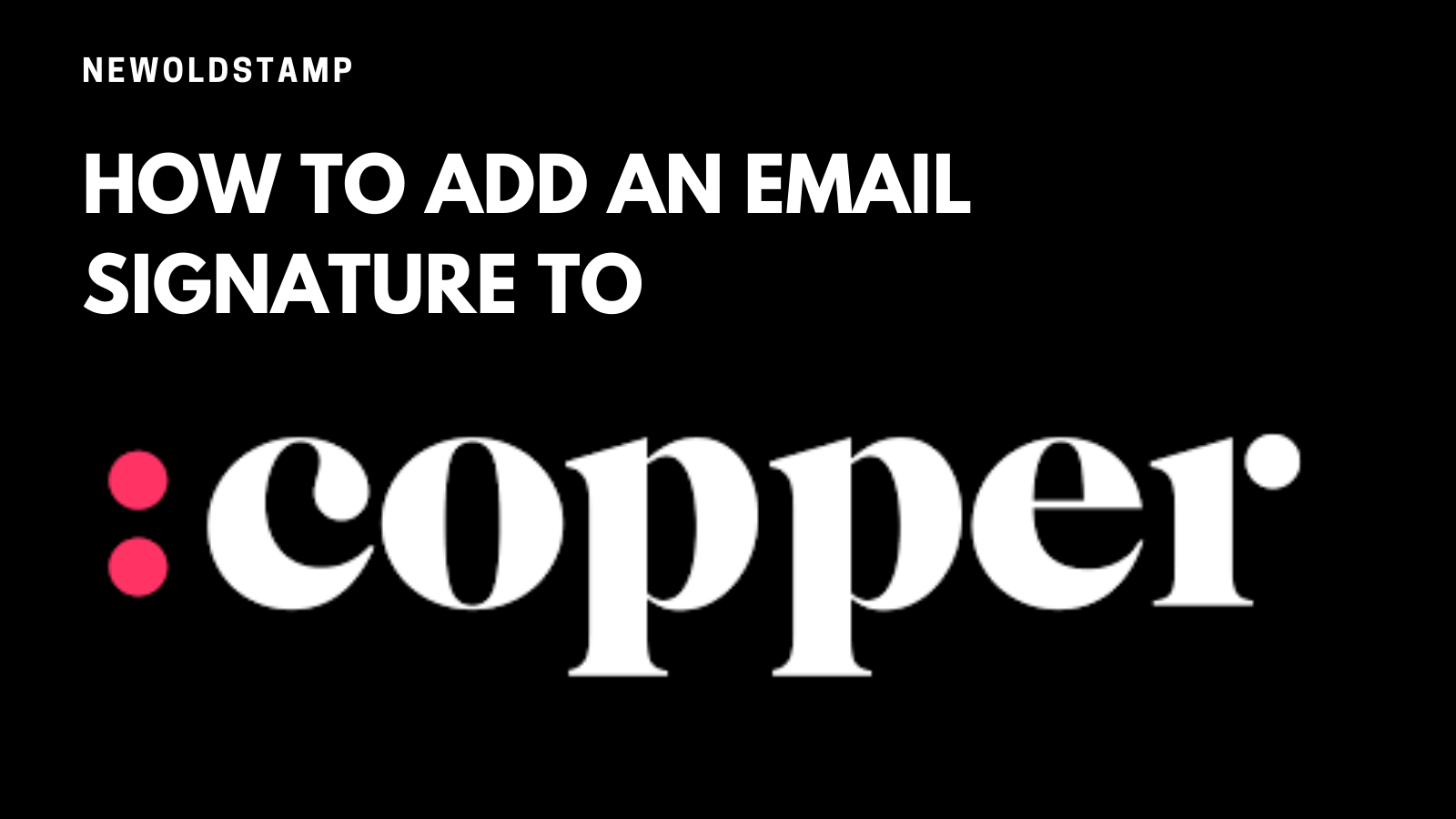 How to add a signature to Copper (Formerly Prosperworks) - NEWOLDSTAMP